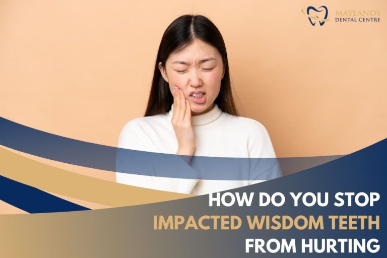 How Do You Stop Impacted Wisdom Teeth from Hurting - Maylands Dental Centre